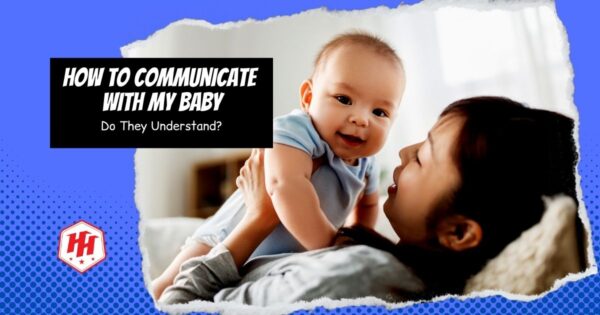How to Communicate with my Baby: Do They Understand? – Heroes Headquarters